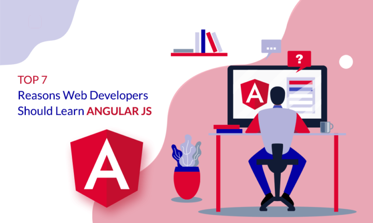 Top 7 Reasons Web Developers Should Learn Angularjs